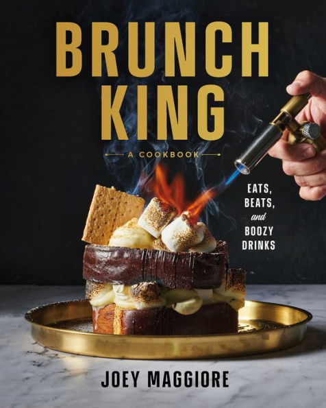 Brunch King: Eats, Beats, and Boozy Drinks by Joey Maggiore, Hardcover | Barnes & Noble®