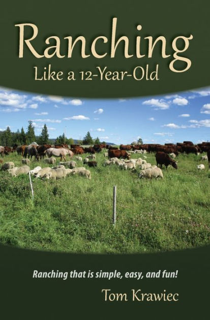 Ranching Like a 12-Year-Old: Ranching that is simple, easy, and fun! by ...