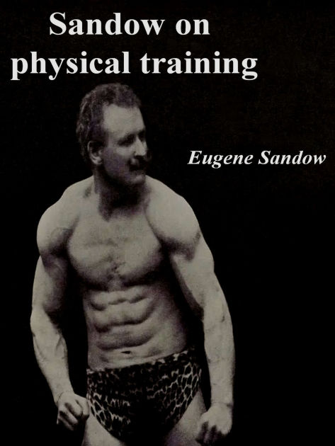 Sandow on physical training: a study in the perfect type of the human ...