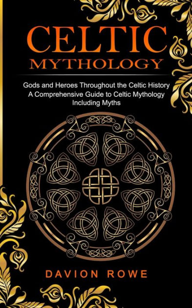 Celtic Mythology: Gods and Heroes Throughout the Celtic History (A ...