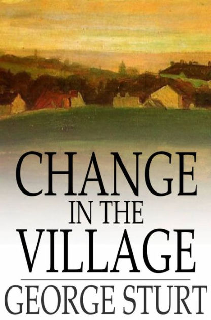 Change in the Village by George Sturt | eBook | Barnes & Noble®