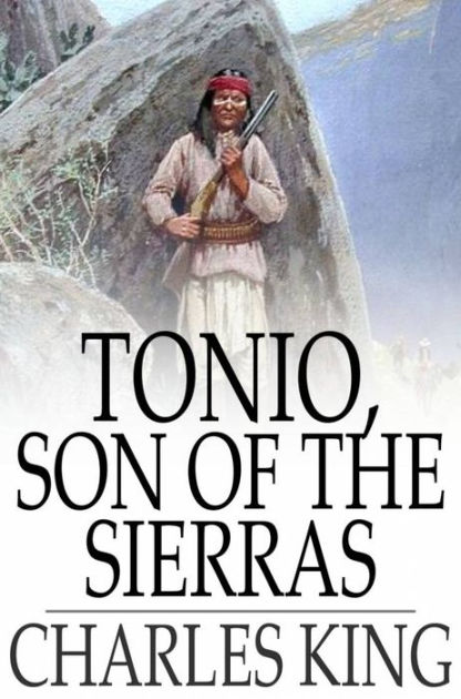Tonio, Son of the Sierras (Esprios Classics): A Story of the Apache War ...