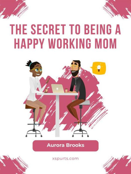 The Secret to Being a Happy Working Mom by Aurora Brooks | eBook ...