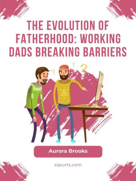 The Evolution of Fatherhood: Working Dads Breaking Barriers by Aurora Brooks | eBook | Barnes ...