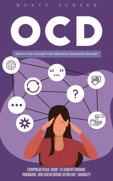 Ocd: How to Free Yourself From Obsessive Compulsive Disorder (Comprehensive Guide to ...
