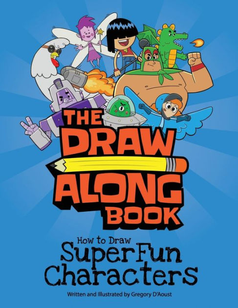 The Draw Along Book: How to Draw Super Fun Characters by Gregory D ...