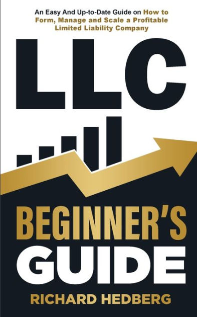 LLC Beginner's Guide: An Easy And Up-to-Date Guide on How to Form ...