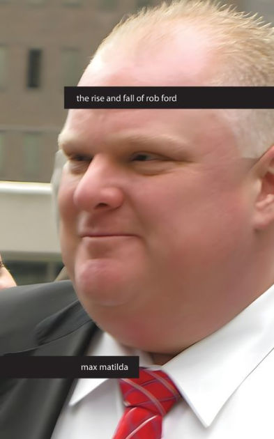 The Rise and Fall of Rob Ford by Max Matilda, Paperback | Barnes & Noble®