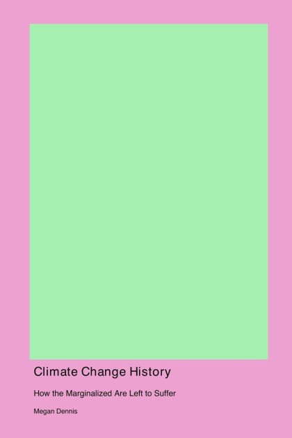 Climate Change History: How the Marginalized Are Left to Suffer: How ...