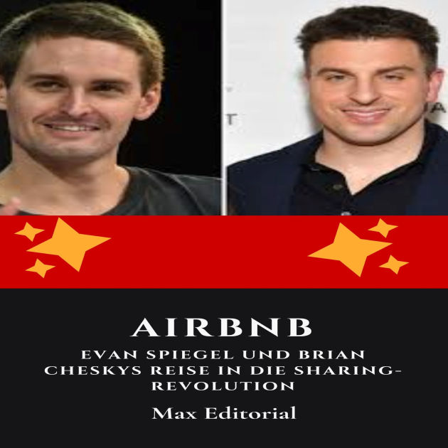 Airbnb : Evan Spiegel und Brian Cheskys Reise in die Sharing-Revolution ...