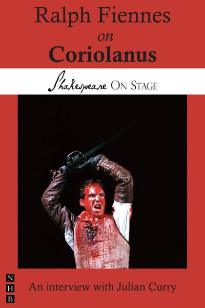 Ralph Fiennes on Coriolanus: Performing Shakespeare by Ralph Fiennes ...