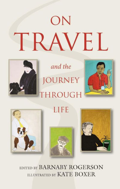 On Travel and the Journey through Life by Barnaby Rogerson, Kate Boxer ...