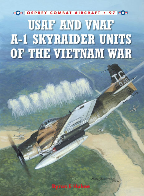 USAF and VNAF A-1 Skyraider Units of the Vietnam War by Byron E Hukee ...