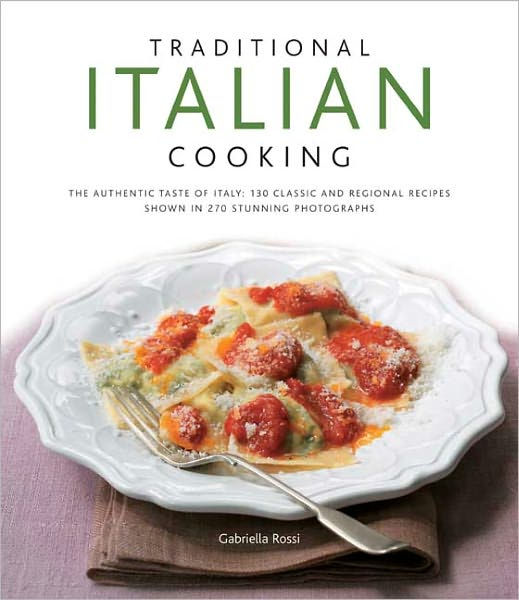 Traditional Italian Cooking: The Authentic Taste of Italy: 130 Classic ...