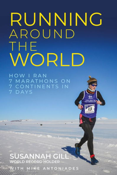 Running Around the World: How I ran 7 marathons on 7 continents in 7 ...