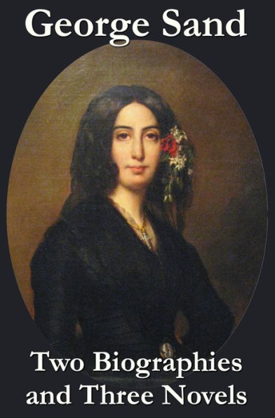 George Sand - Two Biographies and Three Novels - The Devil's Pool ...