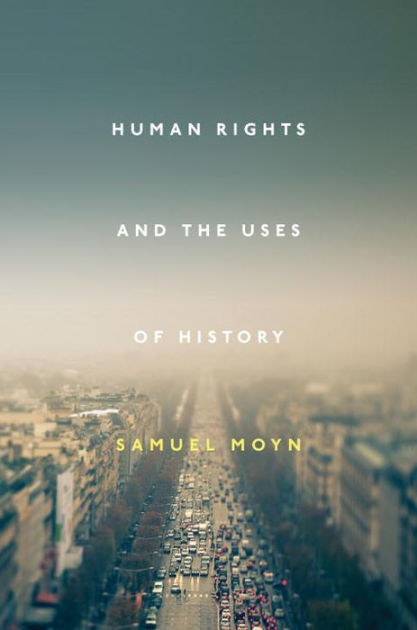 Human Rights and the Uses of History by Samuel Moyn, Hardcover | Barnes ...
