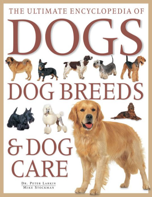 The Ultimate Encyclopedia of Dogs, Dog Breeds & Dog Care by Peter ...