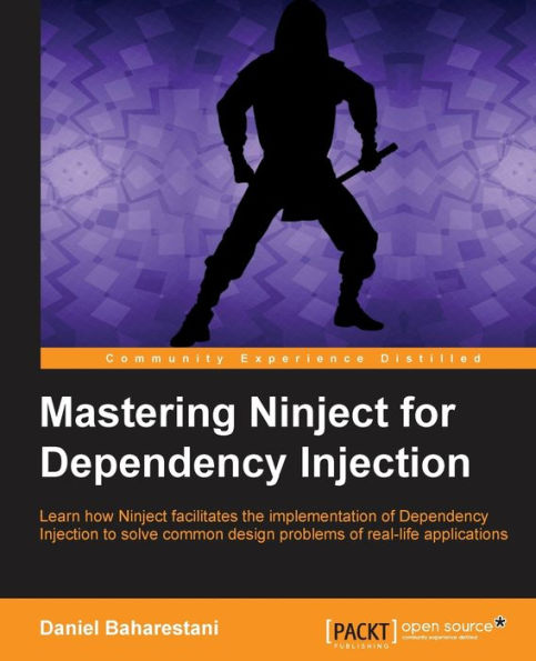 Mastering Ninject for Dependency Injection by Daniel Baharestani ... Mastering Ninject for Dependency Injection by Daniel Baharestani ...