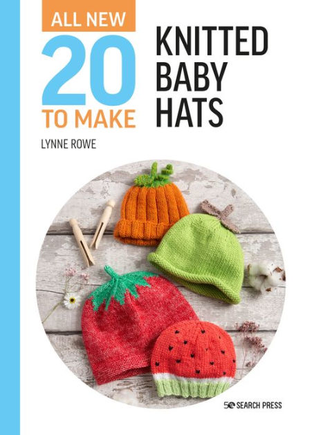 All-New Twenty to Make: Knitted Baby Hats by Lynne Rowe, Hardcover ...