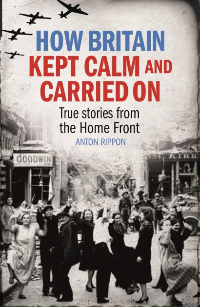 How Britain Kept Calm and Carried On: True stories from the Home Front ...