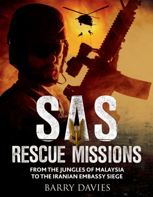 SAS Rescue Missions: From the Jungles of Malaysia to the Iranian ...