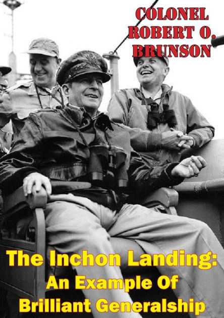 The Inchon Landing: An Example Of Brilliant Generalship by Colonel ...