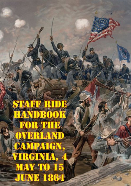 Staff Ride Handbook For The Overland Campaign, Virginia, 4 May To 15 ...