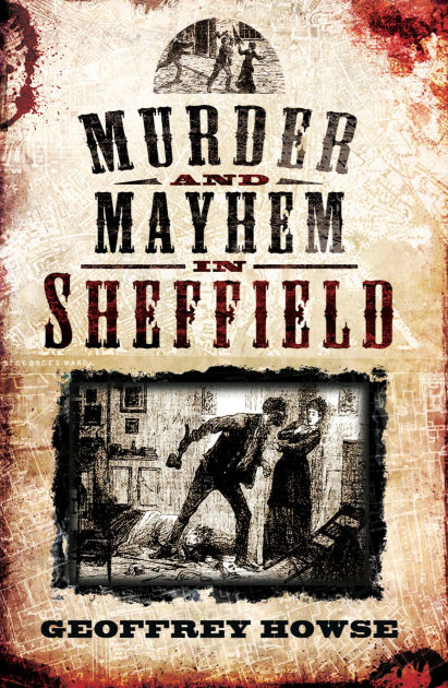 Murder and Mayhem in Sheffield by Geoffrey Howse | eBook | Barnes & Noble®