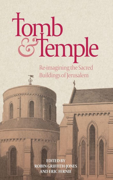 Tomb and Temple: Re-imagining the Sacred Buildings of Jerusalem by ...