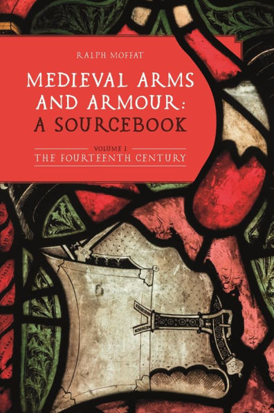 Medieval Arms and Armour: a Sourcebook. Volume I: The Fourteenth ...