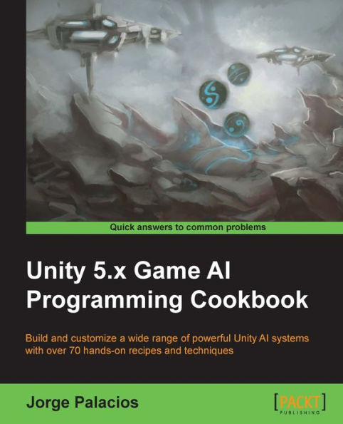 Unity 5.x Game AI Programming Cookbook by Jorge Palacios | eBook | Barnes & Noble®