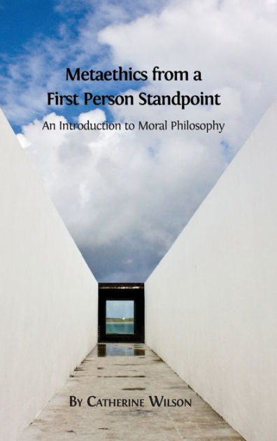 Metaethics from a First Person Standpoint: An Introduction to Moral ...