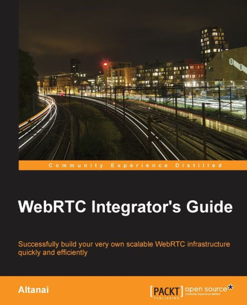 WebRTC Integrator's Guide by Altanai Bisht, Paperback | Barnes & Noble®