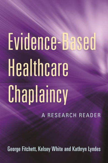 Evidence-Based Healthcare Chaplaincy: A Research Reader by George ...