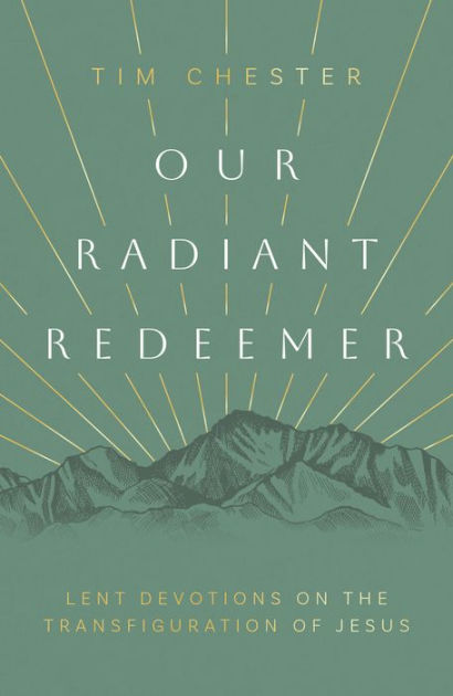 Our Radiant Redeemer: Lent Devotions on the Transfiguration of Jesus by ...