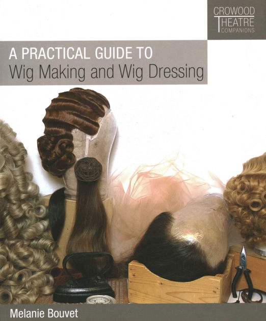 A Practical Guide to Wig Making and Wig Dressing by Melanie Bouvet ...