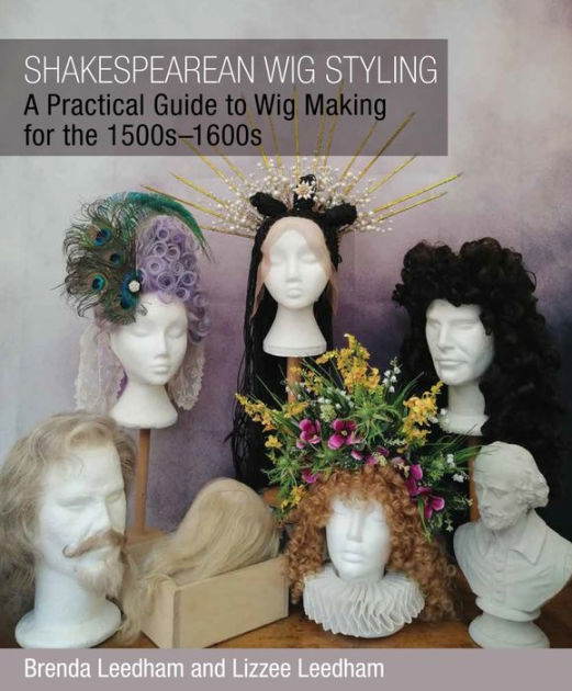 Shakespearean Wig Styling: A Practical Guide to Wig Making for the ...