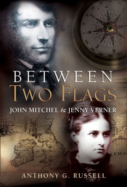 Between Two Flags: John Mitchel & Jenny Verner by Anthony G. Russell ...