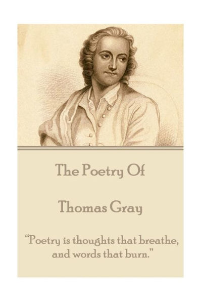 The Poetry of Thomas Gray: "Poetry is thoughts that breathe, and words ...