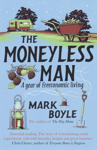 The Moneyless Man: A Year of Freeconomic Living by Mark Boyle ...