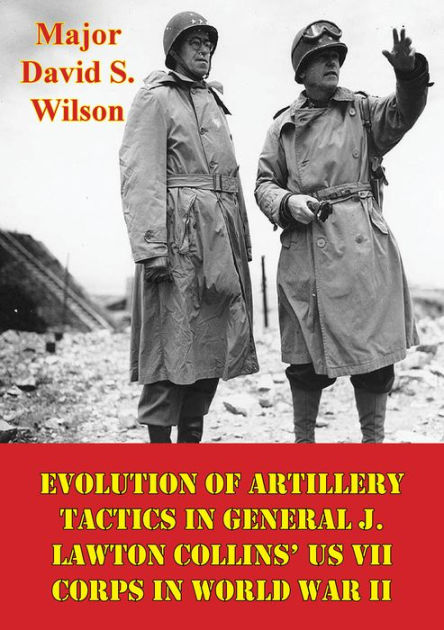 Evolution Of Artillery Tactics In General J. Lawton Collins' US VII ...