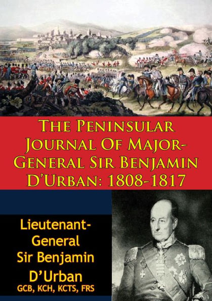 The Peninsular Journal Of Major-General Sir Benjamin D'Urban: 1808-1817 ...