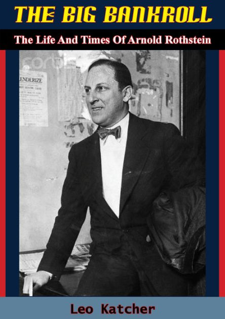 The Big Bankroll: The Life And Times Of Arnold Rothstein by Leo Katcher ...