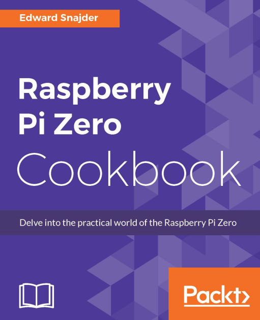 Raspberry Pi Zero Cookbook: Over 80 practical and interesting recipes ...