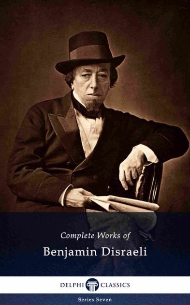 Delphi Complete Works of Benjamin Disraeli (Illustrated) by Benjamin ...