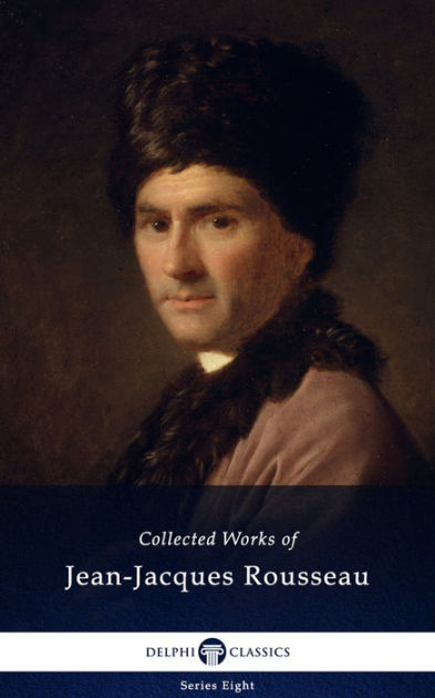 Delphi Collected Works of Jean-Jacques Rousseau (Illustrated) by Jean ...