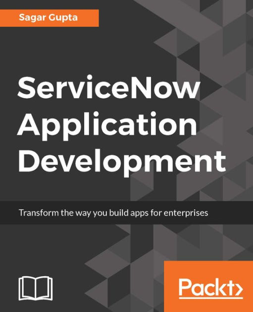 ServiceNow Application Development: Develop and extend efficient cloud ...