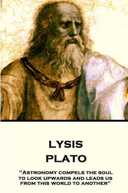Plato - Lysis: "Astronomy compels the soul to look upwards and leads us ...