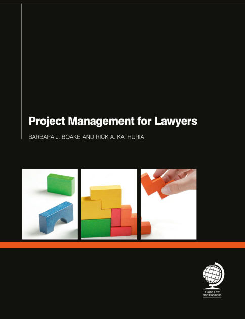 Project Management for Lawyers by Barbara Boake, Rick Kathuria ...